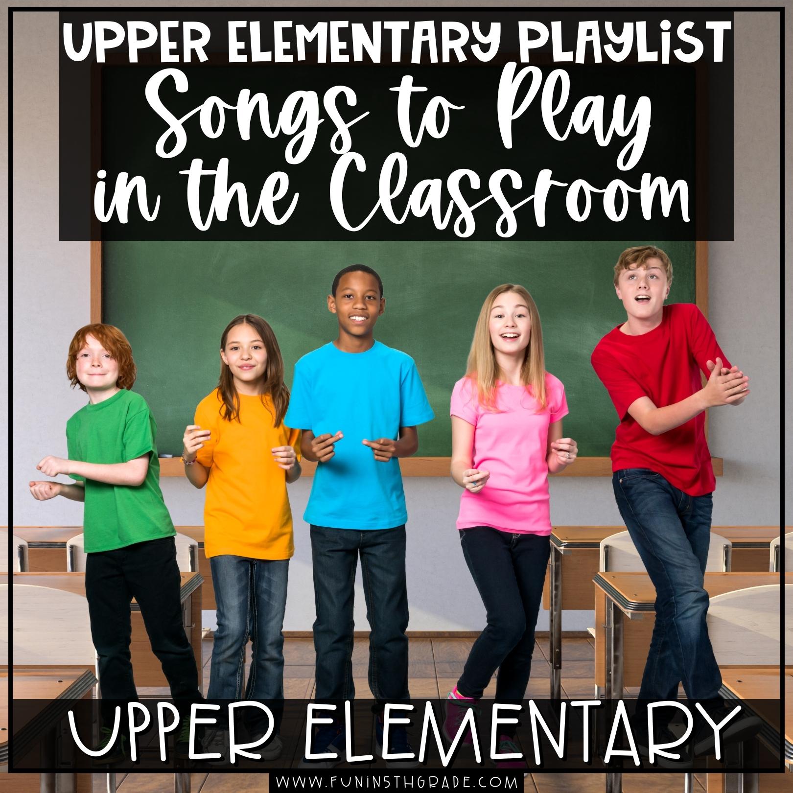 Upper Elementary Playlist Songs To Play In The Classroom Fun In 5th Upper Elementary Playlist Songs To Play In The Classroom Fun In 5th